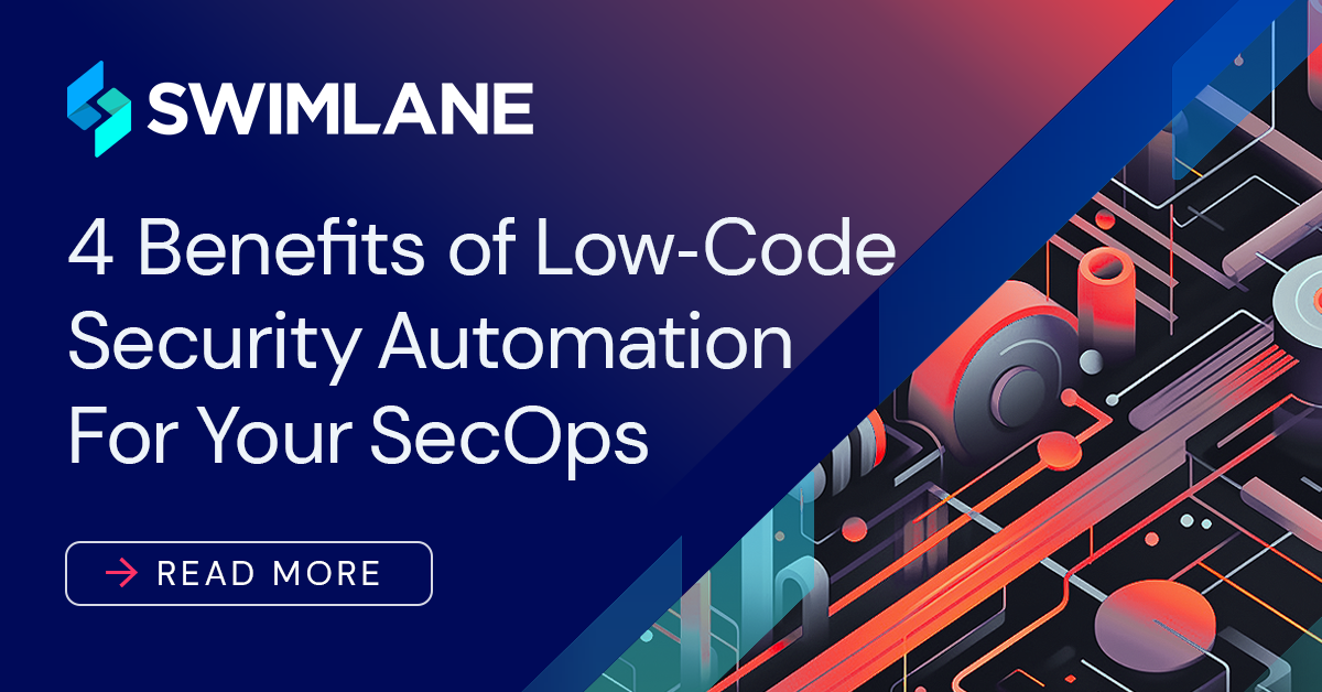 4 Benefits of Low-Code Security Automation For Your SecOps 4 Benefits of Low-Code Security Automation For Your SecOps