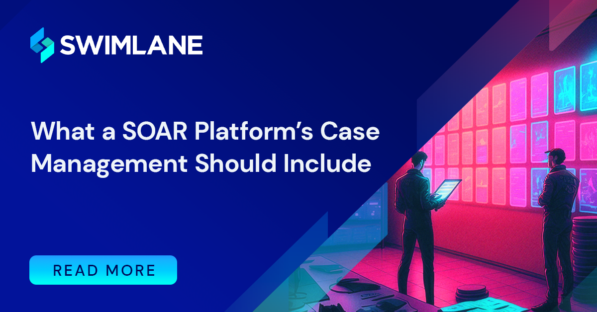 Here’s What a SOAR Platform’s Case Management Must Have